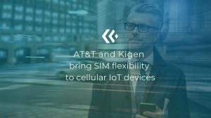 Kigen - Scaling trust with eSIM and iSIM for connected devices
