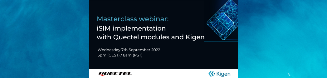 Exclusive iSIM Masterclass with partner Quectel and Kigen - Kigen