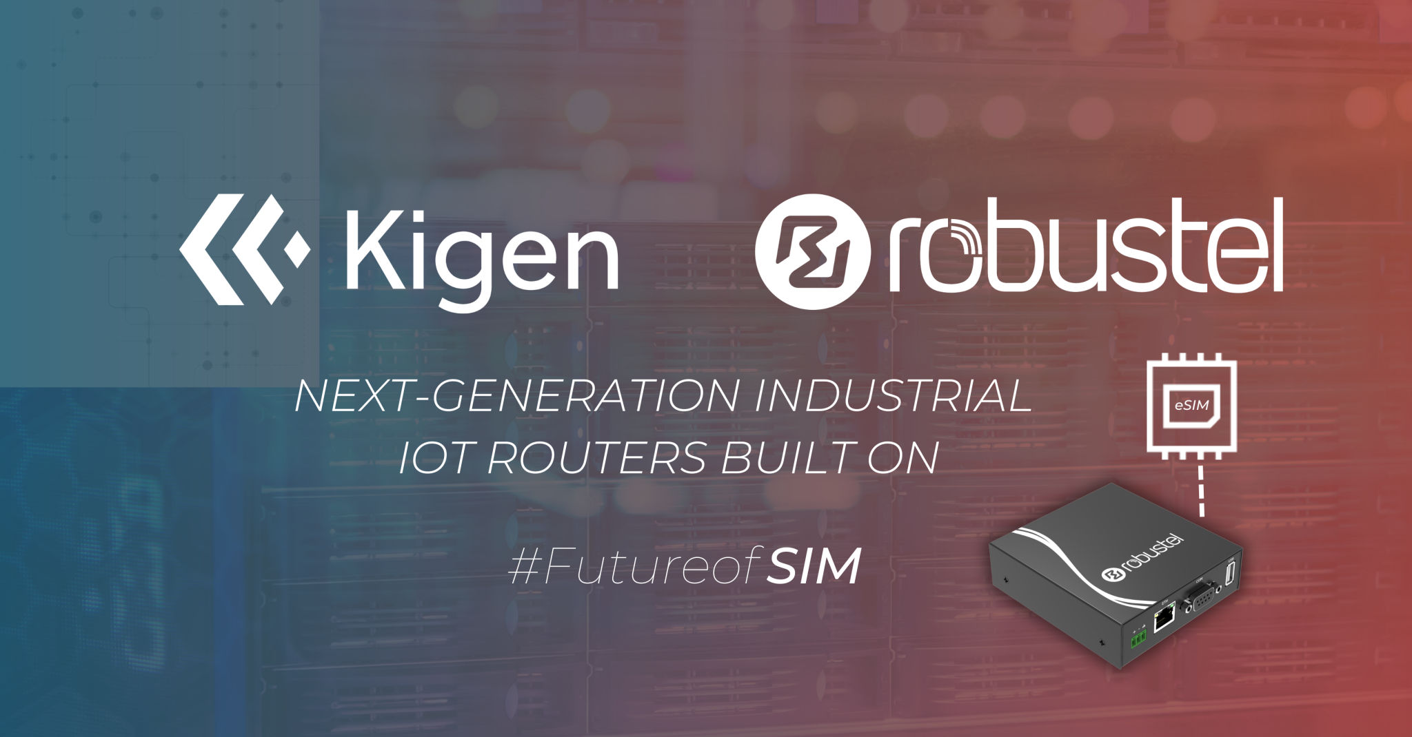 Kigen - Robustel powers 4G/5G industrial edge routers with Kigen eSIMs