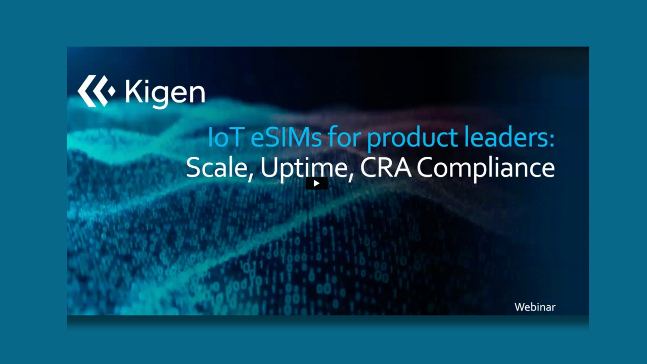 IoT eSIMs for product leaders: Scale, Uptime, CRA Compliance - Kigen